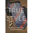 True Style: The History and Principles of Classic Menswear: Boyer, G ...