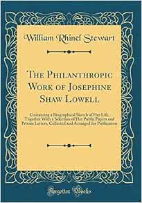 The Philanthropic Work of Josephine Shaw Lowell: Containing a ...