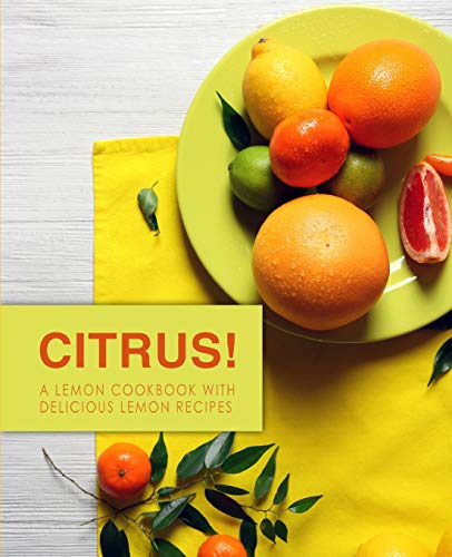 Citrus!: A Lemon Cookbook with Delicious Lemon Recipes (2nd Edition ...