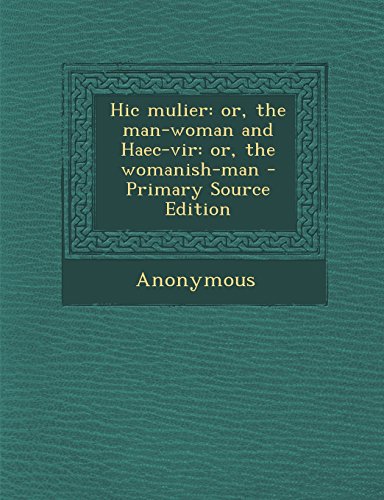 Hic mulier: or, the man-woman and Haec-vir: or, the womanish-man ...