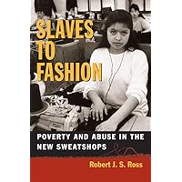 Slaves to Fashion: Poverty and Abuse in the New Sweatshops: Ross ...