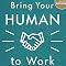 Bring Your Human to Work: 10 Surefire Ways to Design a Workplace That ...