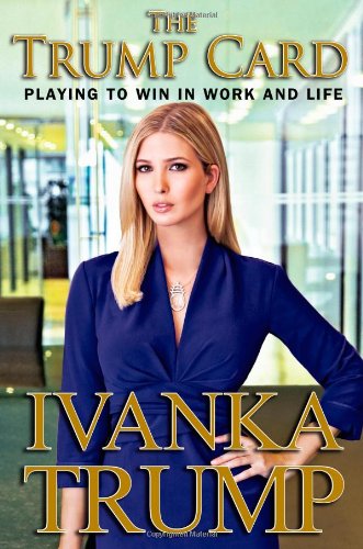 The Trump Card: Playing to Win in Work and Life: Ivanka Trump ...