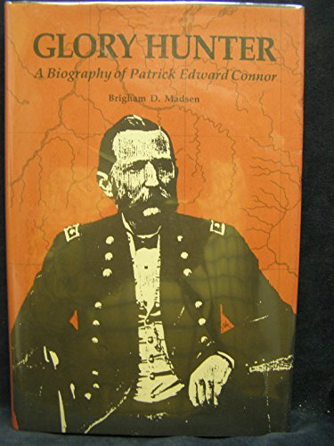 Glory Hunter: A Biography of Patrick Edward Connor (UNIVERSITY OF UTAH ...