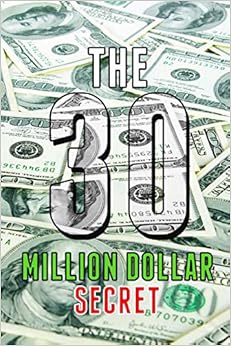 The 30 Million Dollar Secret: Change Your Mindset and Become a ...