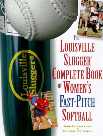 The Louisville Slugger Complete Book of Women's Fast-Pitch Softball ...