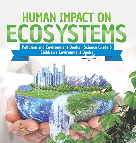 Human Impact on Ecosystems | Pollution and Environment Books | Science ...