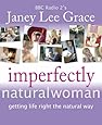 Imperfectly Natural Woman: Getting Life Right the Natural Way: Amazon.co.uk: Janey Lee Grace ...