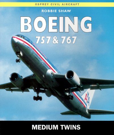 Boeing 757 & 767: The Medium Twins (Osprey Civil Aircraft): Shaw ...