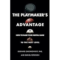The Playmaker's Advantage: How to Raise Your Mental Game to the Next ...
