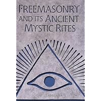 Freemasonry and Its Ancient Mystic Rites: Leadbeater, C.W ...