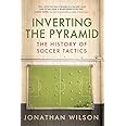 Inverting The Pyramid: The History of Soccer Tactics: Wilson, Jonathan ...
