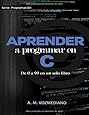 Aprender a programar en C: de 0 a 99 en un solo libro: Un viaje desde ...