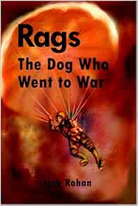Rags, The Dog who went to war: Rohan, Jack: 9781846853647: Amazon.com ...