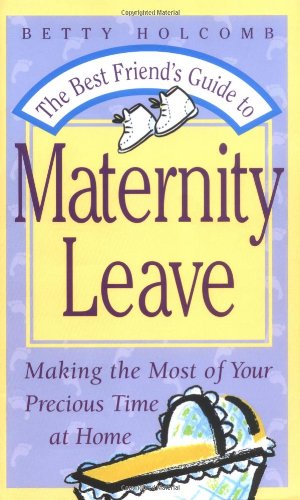 The Best Friend's Guide To Maternity Leave: Making The Most Of Your ...