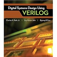 Digital Systems Design Using Verilog: Roth, Charles, John, Lizy K., Kil Lee, Byeong ...
