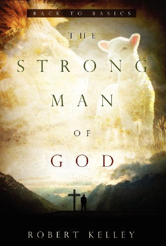 The Strong Man of God: Kelley, Robert: 9781414119472: Amazon.com: Books