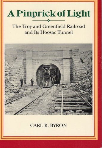 A Pinprick of Light: The Troy & Greenfield Railroad and Its Hoosac ...