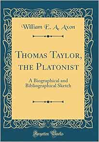 Thomas Taylor, the Platonist: A Biographical and Bibliographical Sketch ...