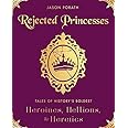 Rejected Princesses: Tales of History's Boldest Heroines, Hellions, and ...