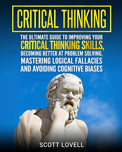 Critical Thinking: The Ultimate Guide to Improving Your Critical ...