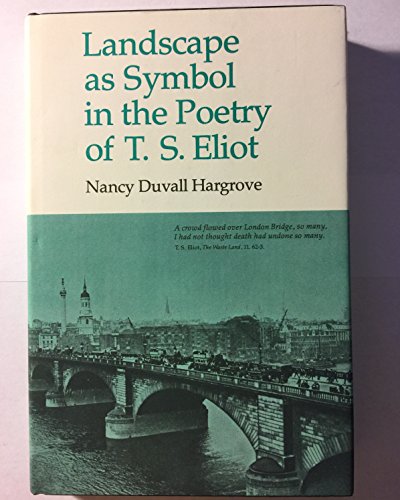 Landscape As Symbol in the Poetry of T. S. Eliot: Hargrove, Nancy ...