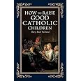 How to Raise Good Catholic Children: Newland, Mary Reed: 9781928832867 ...