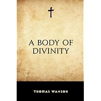 A Body of Divinity (Body of Practical Divinity): Thomas Watson: 9780851513836: Amazon.com: Books