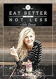 Eat Better Not Less: 100 Healthy and Satisfying Recipes: Nadia Damaso ...