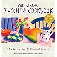 The Classic Zucchini Cookbook: 225 Recipes for All Kinds of Squash ...