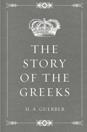 The Story of the Greeks: Guerber, H. A.: 9781530264360: Amazon.com: Books