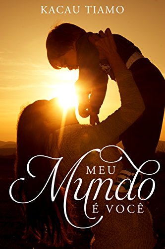 Meu Mundo é você - eBook, Resumo, Ler Online e PDF - por Kacau Tiamo