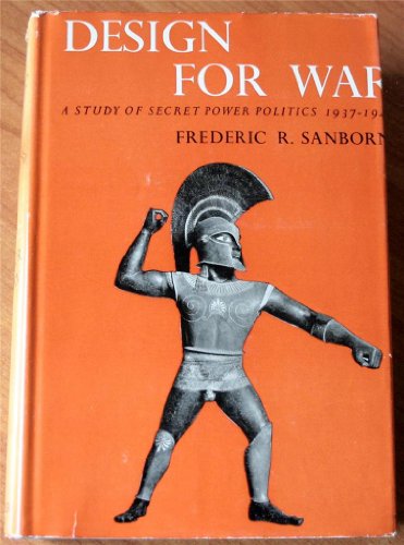 Design for war;: A study of secret power politics, 1937-1941: Sanborn ...