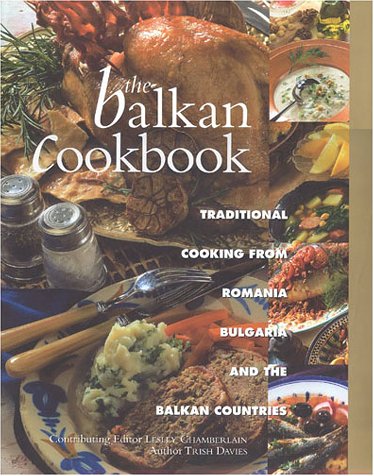 The Balkan Cookbook : Traditional Cooking from Romania, Bulgaria and ...