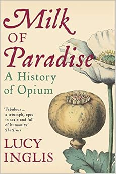 Milk of Paradise: A History of Opium: Amazon.co.uk: Inglis, Lucy: 9781447286110: Books