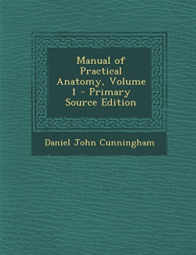 Manual of Practical Anatomy, Volume 1: Cunningham, Daniel John ...