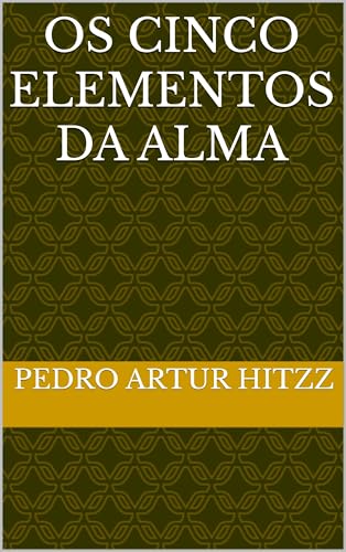 OS CINCO ELEMENTOS DA ALMA - eBook, Resumo, Ler Online e PDF - por HITZZ, PEDRO ARTUR