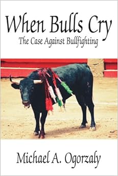 Amazon.com: When Bulls Cry: The Case Against Bullfighting ...