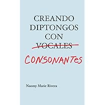 Diptongos CREANDO DIPTONGOS CON CONSONANTES: Rivera, Naomy Marie ...