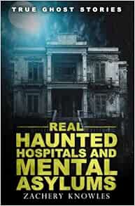 Amazon.com: True Ghost Stories: Real Haunted Hospitals and Mental ...