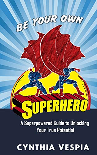 Be Your Own Superhero: A Super Powered Guide to Unlocking Your ...