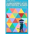 Surrendered Wives Empowered Women: The Inspiring, True Stories of Real ...