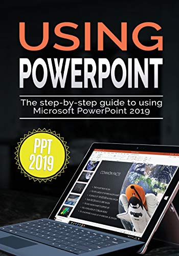 Using PowerPoint 2019: The Step-by-step Guide to Using Microsoft ...