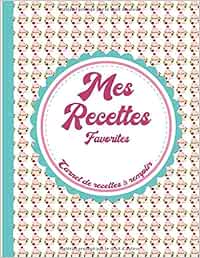 MES RECETTES FAVORITES, Carnet de recettes à remplir: Carnet pour 100 ...