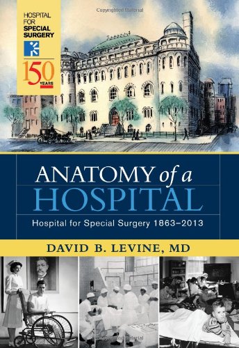 Anatomy of a Hospital: Hospital for Special Surgery 1863-2013: David B ...