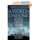 A World Undone: The Story of the Great War, 1914 to 1918: G. J. Meyer ...