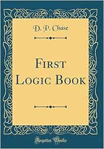 First Logic Book (Classic Reprint): Chase, D. P.: 9780267420018: Amazon ...
