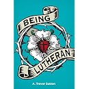 Being Lutheran: A.Trevor Sutton: 9780758651785: Amazon.com: Books