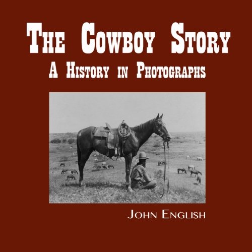 The Cowboy Story: A History in Photographs: English, John ...