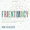 Frientimacy: How to Deepen Friendships for Lifelong Health and ...